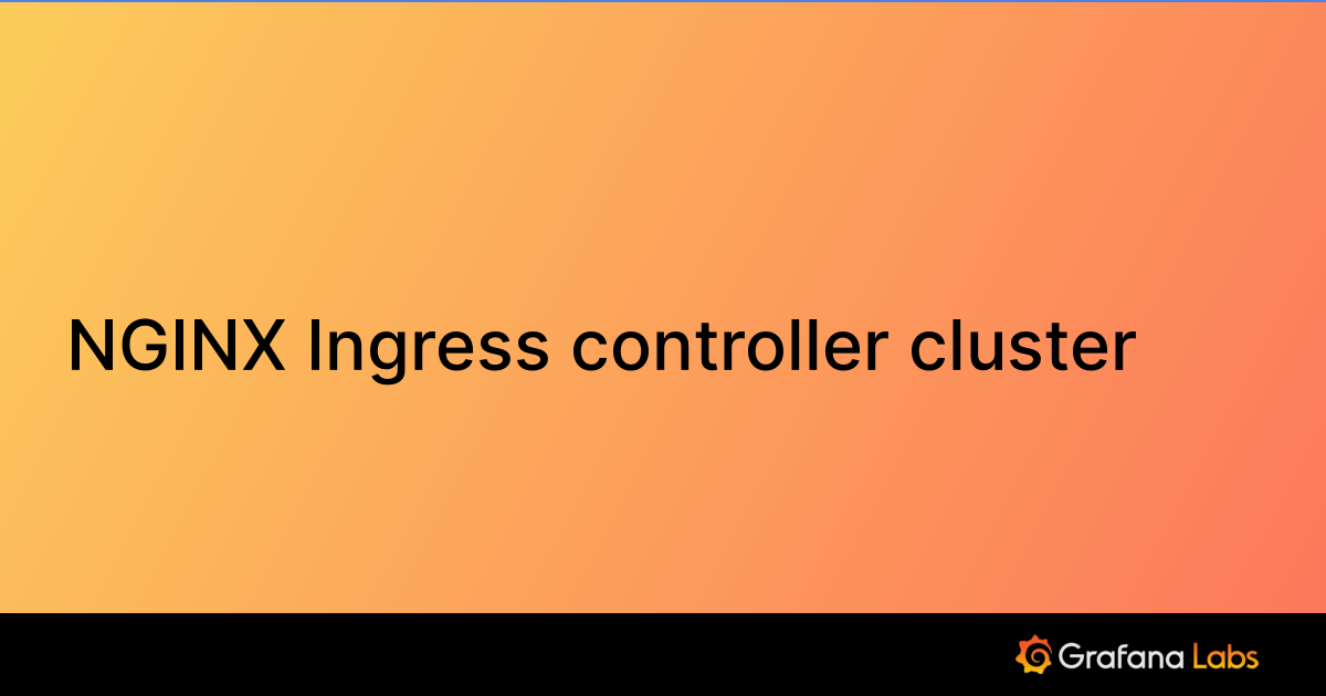 NGINX Ingress controller cluster | Grafana Labs